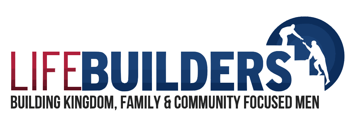 LifeBuilders - Kingdom, Family, Community Focused Men