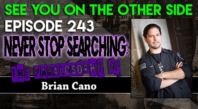 243 – Never Stop Searching: The Paralosophy of Brian Cano