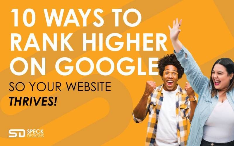 10 Ways to Rank Higher on Google so Your Website Thrives! | Speck Designs