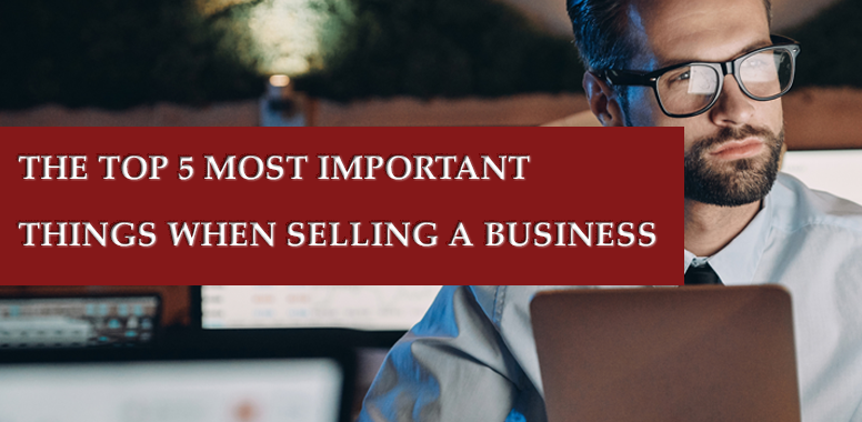 The Top 5 Most Important Things When Selling a Business