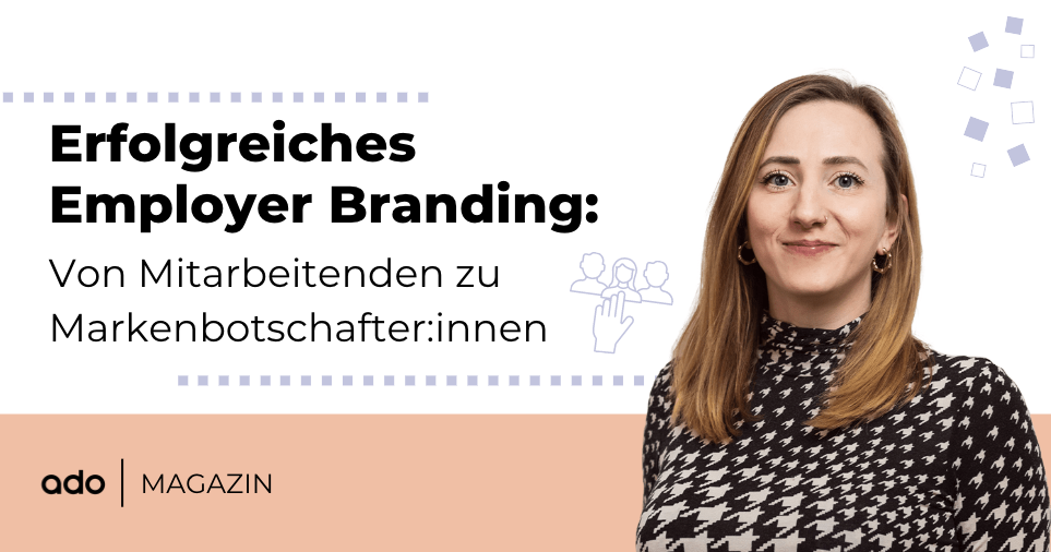 Erfolgreiches Employer Branding: Von Mitarbeitenden zu Markenbotschafter:innen