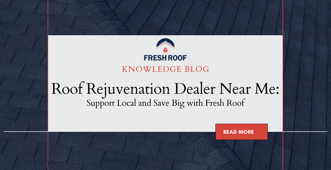 Roof Rejuvenation Dealer Near Me: Support Local and Save Big with Fresh ...