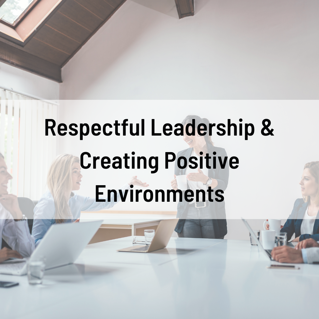 Respectful Leadership & Creating Positive Environments
