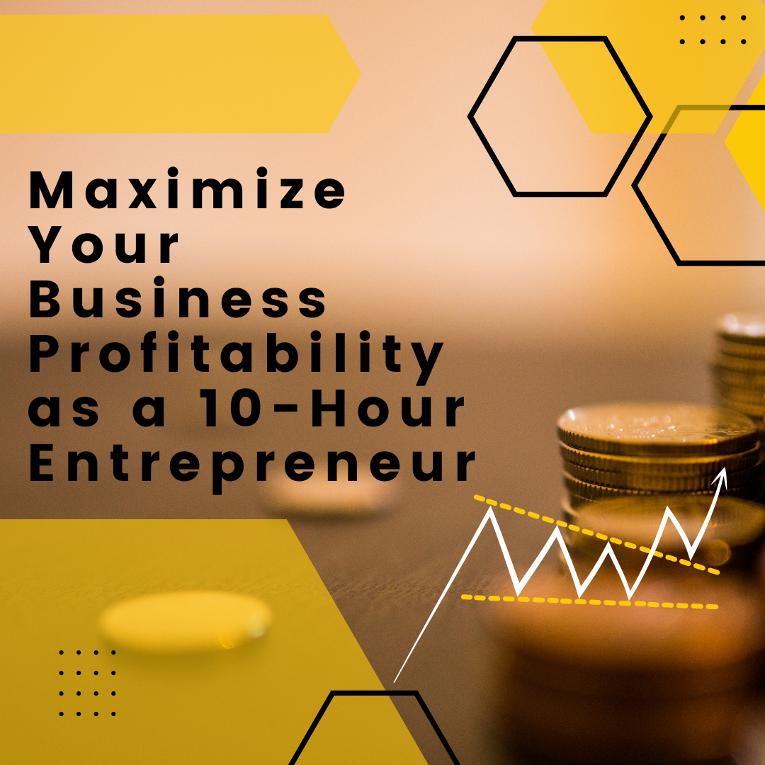 Maximize Your Business Profitability as a 10-Hour Entrepreneur
