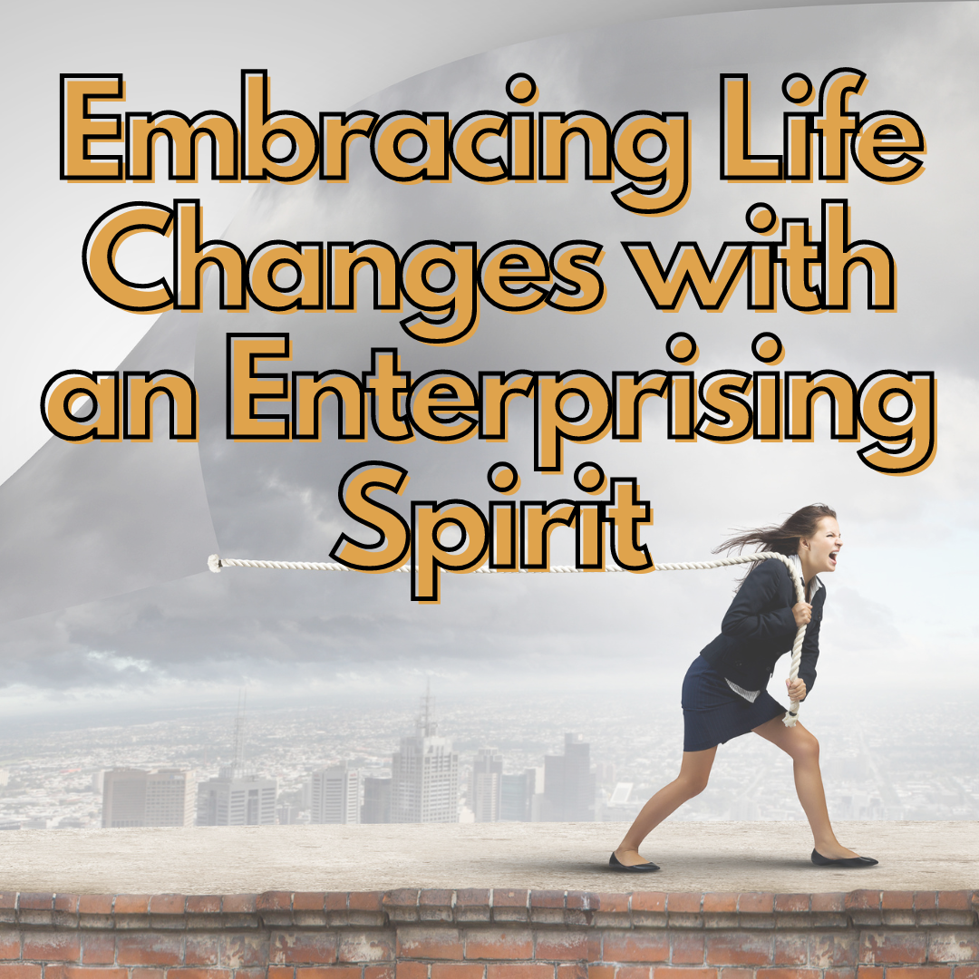 Embracing Life Changes with an Enterprising Spirit