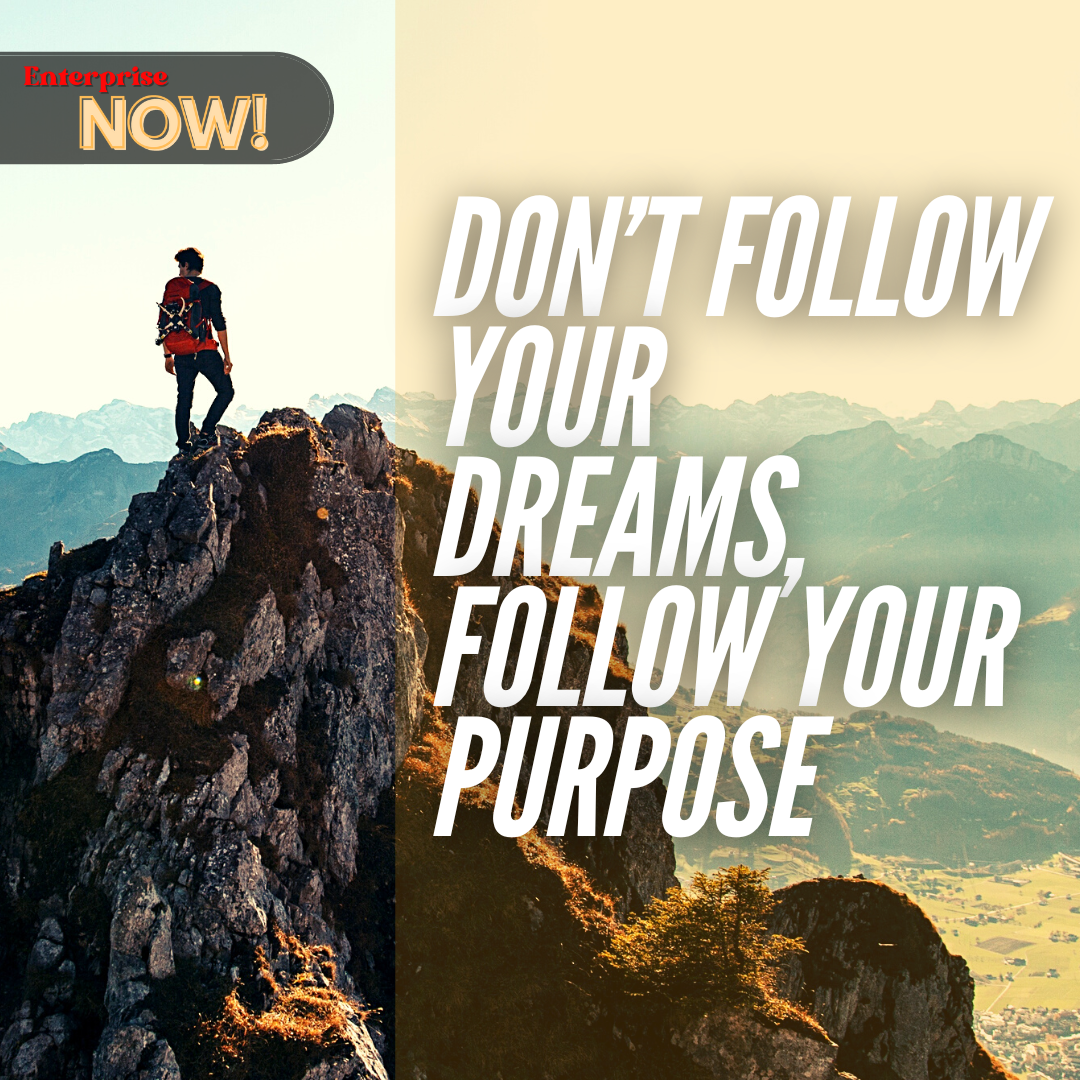 Don't Follow Your Dreams, Follow Your Purpose