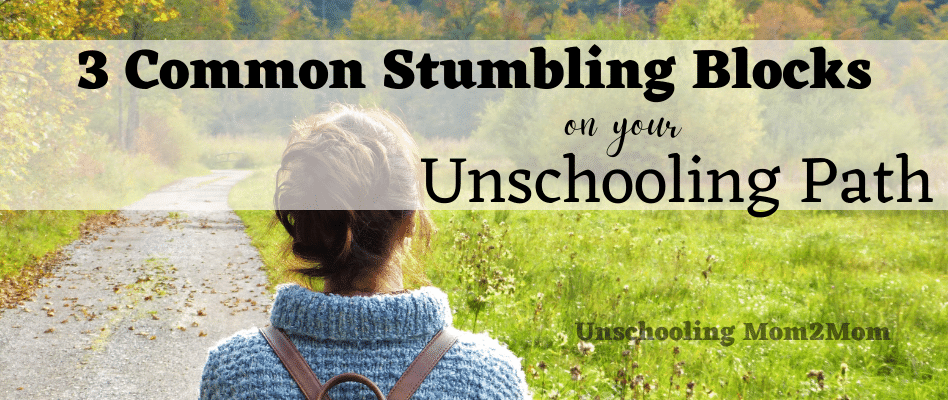 3 Common Stumbling Blocks for Unschooling