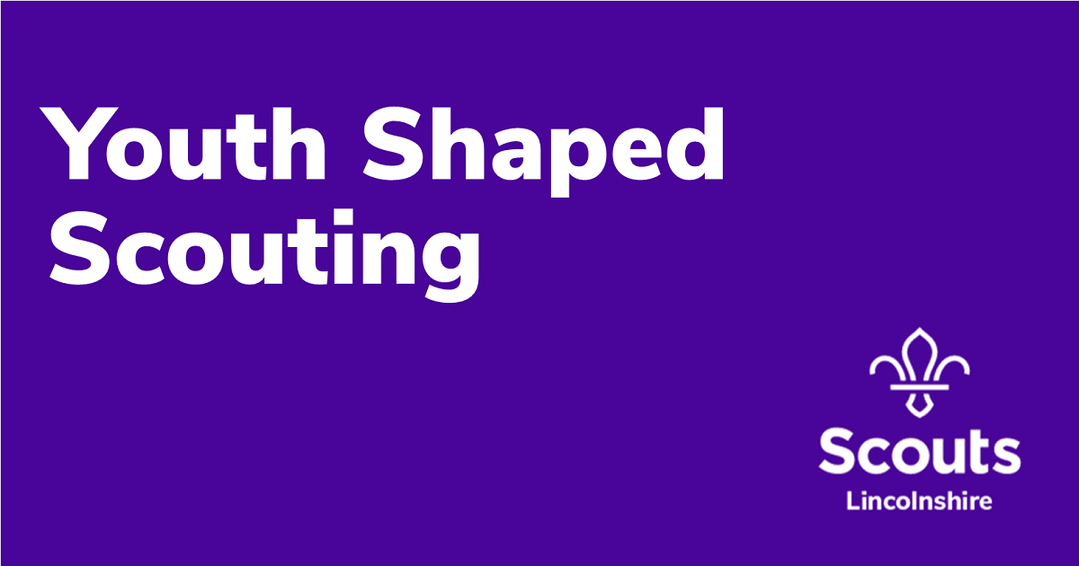 Youth Shaped Scouting | Lincolnshire Scouts Youth Shaped Scouting | Lincolnshire Scouts