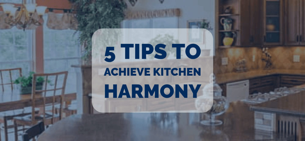 5 Tips to Achieve Kitchen Harmony