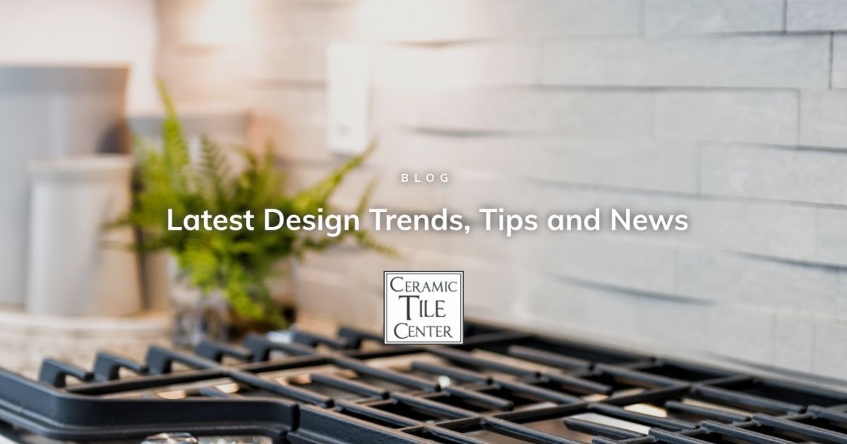 Latest Design Trends, Tips and News | Ceramic Tile Center