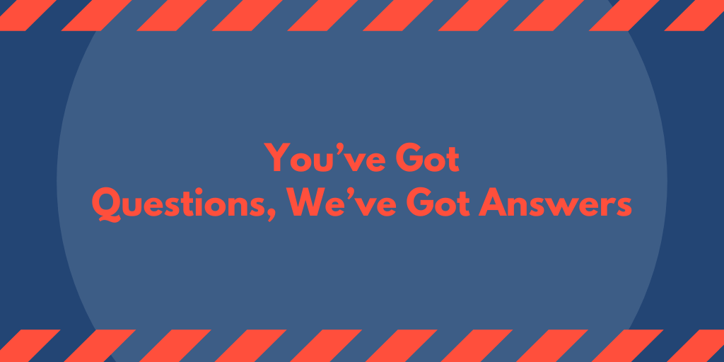 You’ve Got Questions, We’ve Got Answers