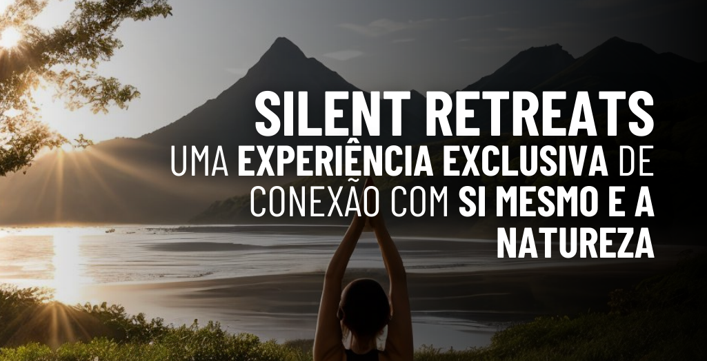Silent Retreats – Uma experiência exclusiva de conexão consigo mesmo e ...