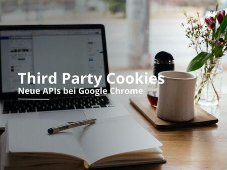Third Party Cookies - Neue APIs bei Google Chrome