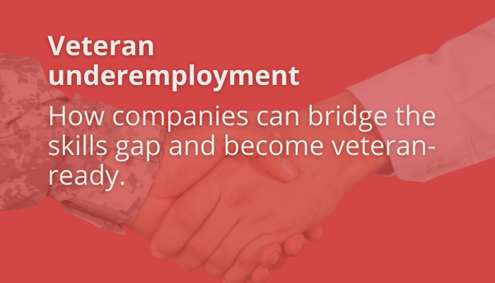 How companies can bridge the skills gap & become veteran-ready.