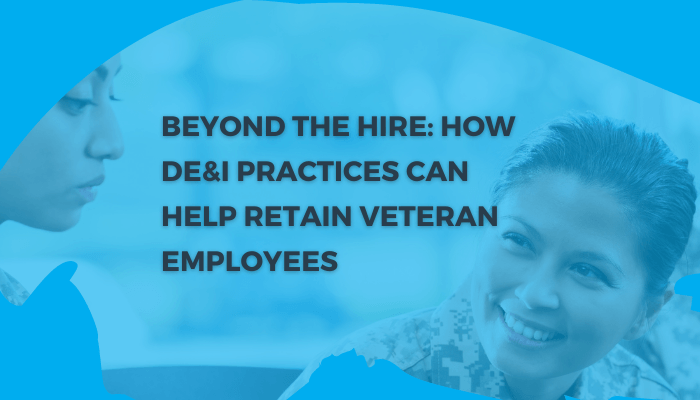 Beyond the Hire: How DE&I Practices Can Help Retain Veteran Employees