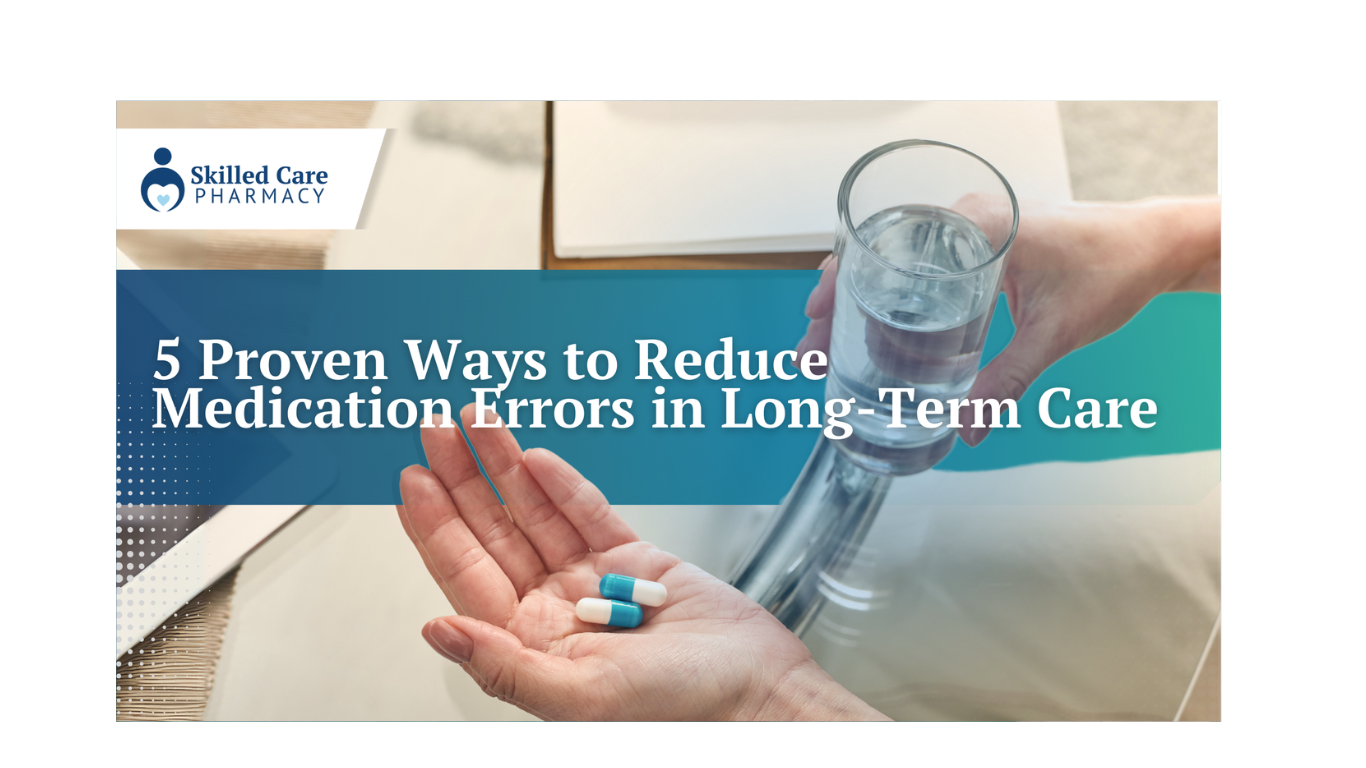 5 Proven Ways to Reduce Medication Errors in Long-Term Care: A Guide to Safer, More Accurate Care