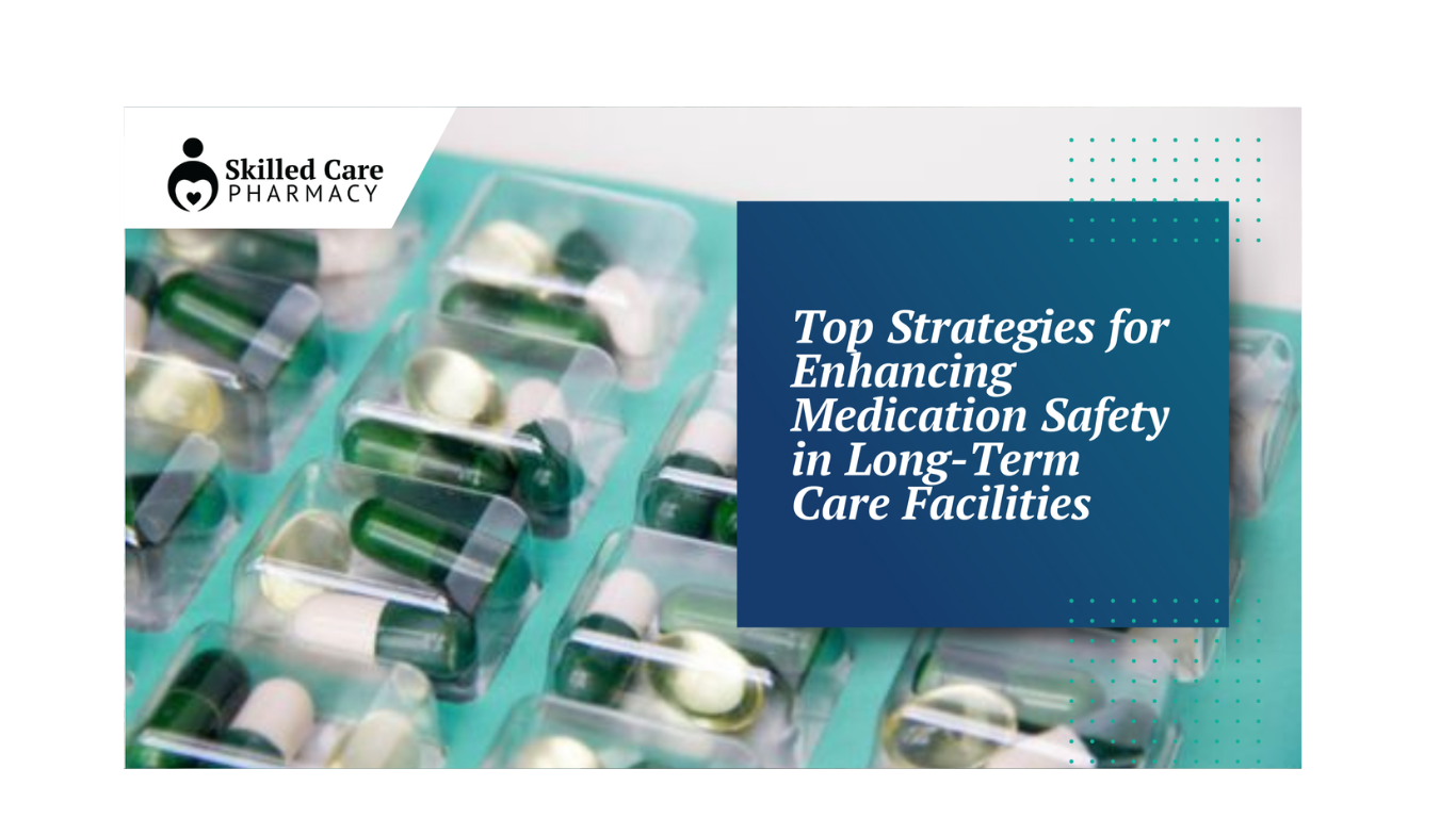 Top Strategies for Enhancing Medication Safety in Long-Term Care Facilities