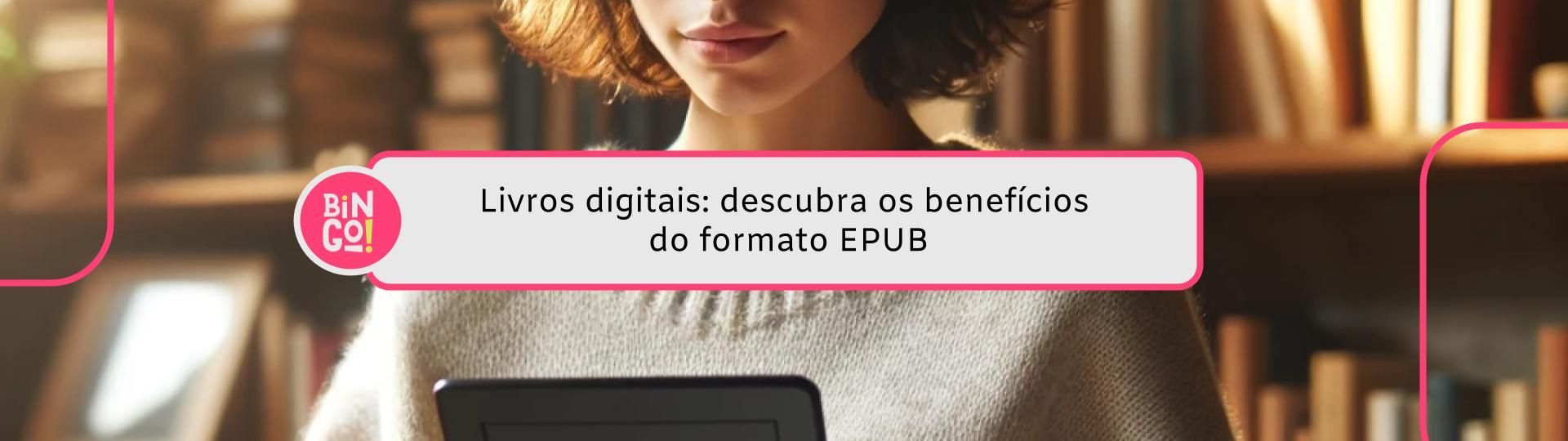 Livros digitais: descubra os benefícios do formato EPUB