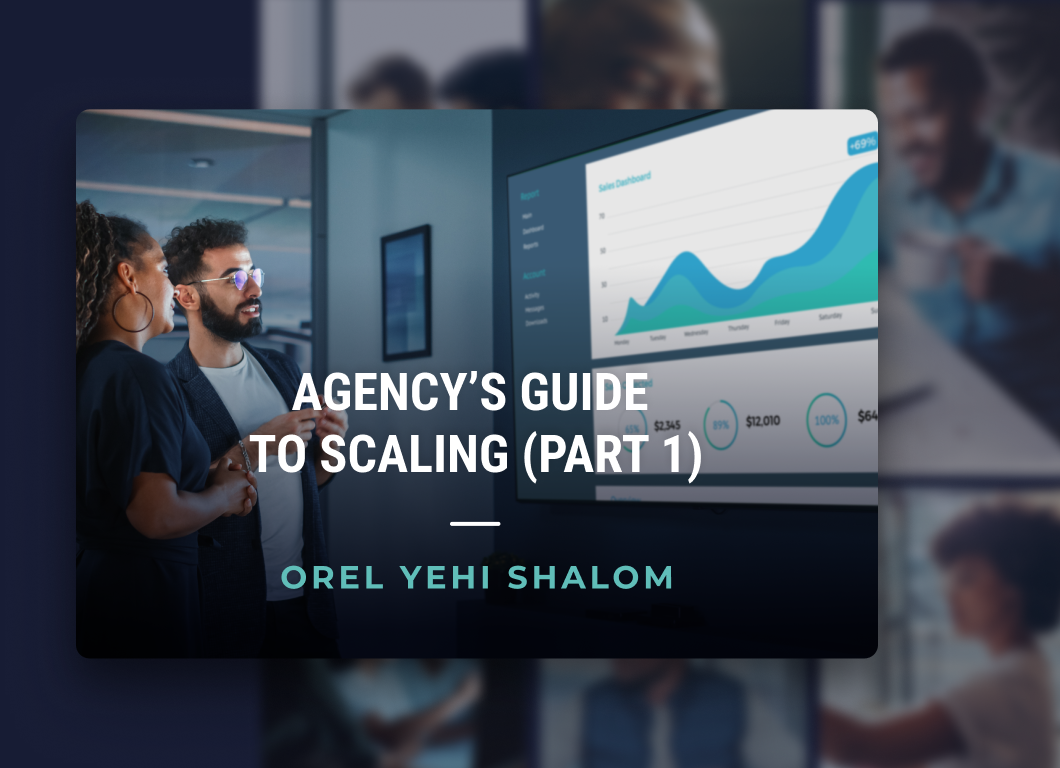 Step-By-Step Guide to Building an Agency Ready for Scale (Part 1)