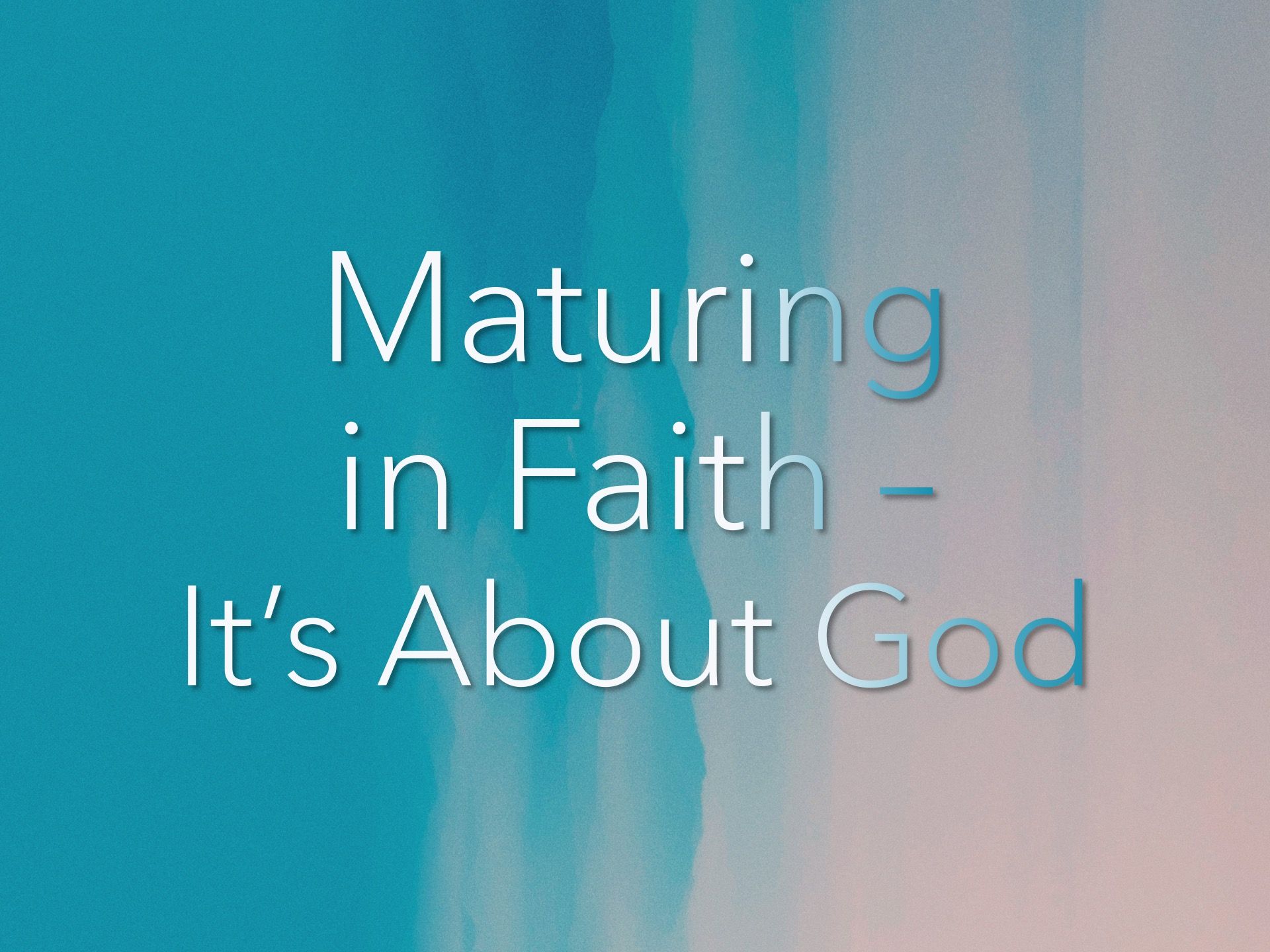Maturing In Faith – It’s About God