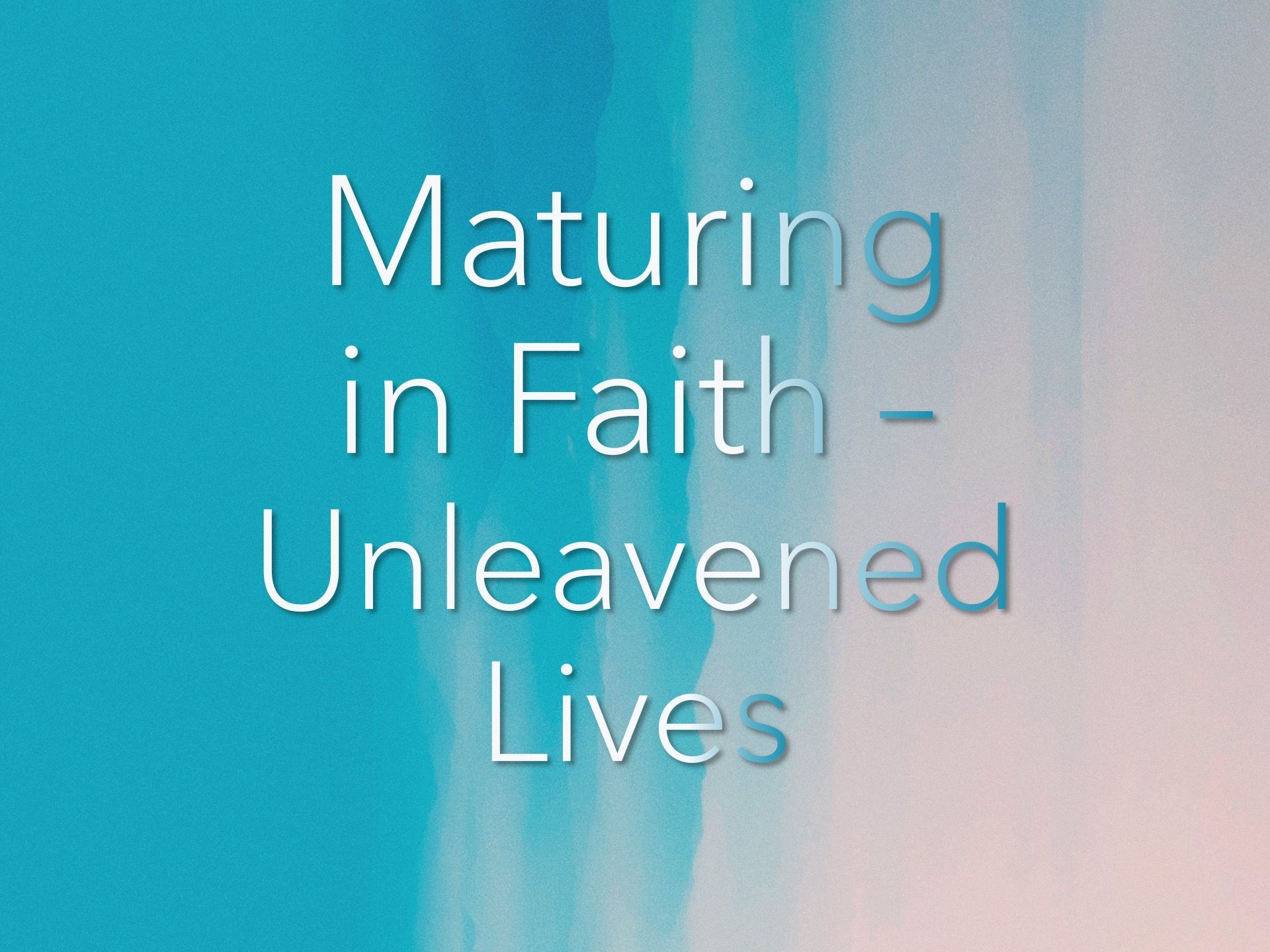 Maturing in Faith – Unleavened Lives Maturing in Faith – Unleavened Lives