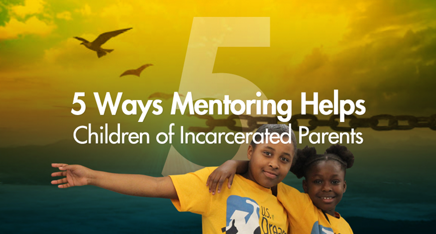 5 WAYS MENTORING HELPS CHILDREN OF INCARCERATED PARENTS