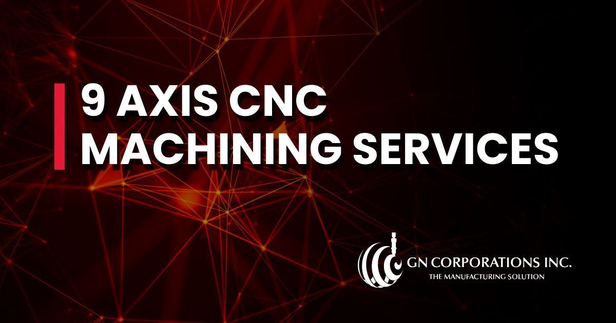 9 Axis CNC Machining and Turning Services