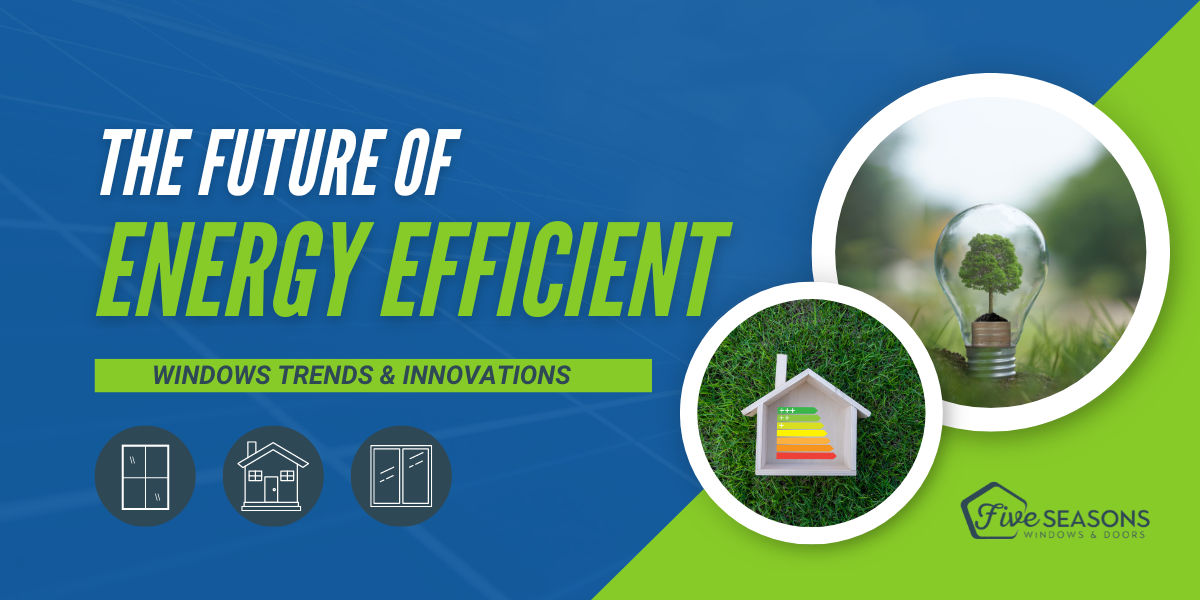The Future of Energy-Efficient Windows: Trends and Innovations