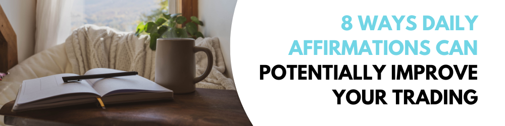 8 Ways Daily Affirmations Can Potentially Improve Your Trading