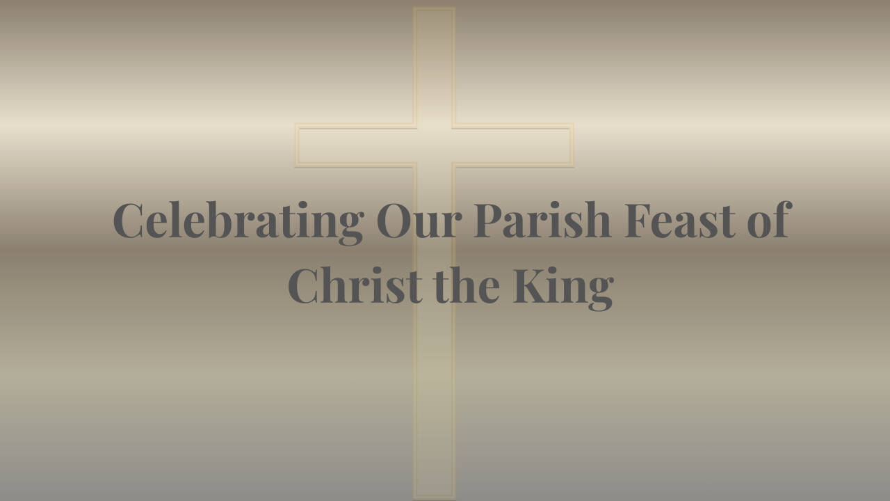 Celebrating Our Parish Feast of Christ the King