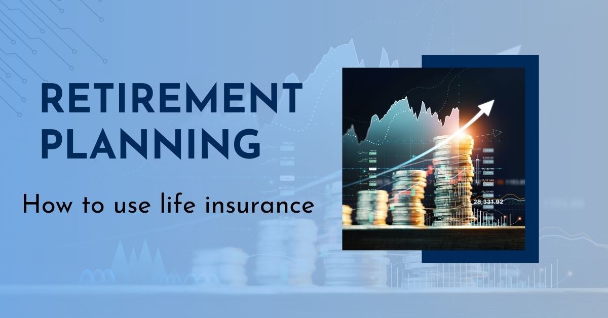 Integrating Life Insurance into Your Retirement Strategy