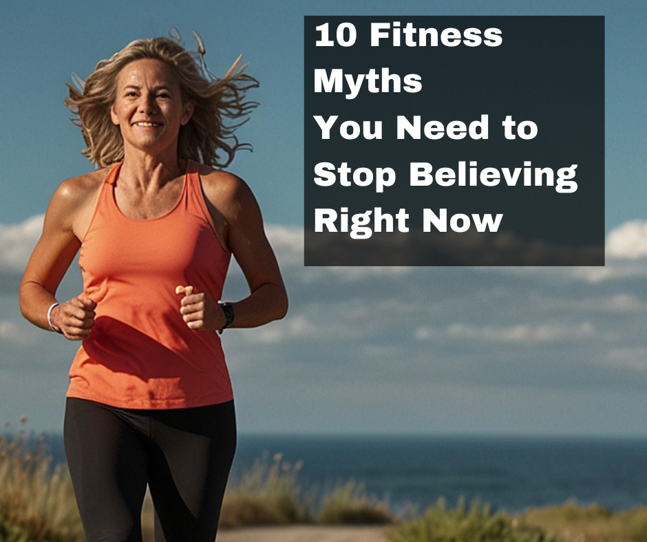 Top 10 Fitness Myths You Need to Stop Believing – And What to Do Instead