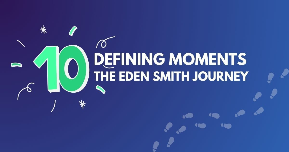Defining Moments: The Eden Smith Journey