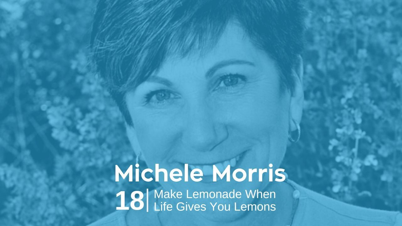 Michele Morris – Make Lemonade When Life Gives You Lemons