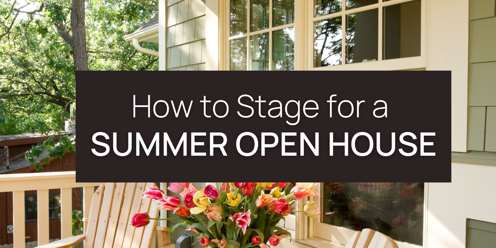 How to Stage Your Home for Summer Open Houses