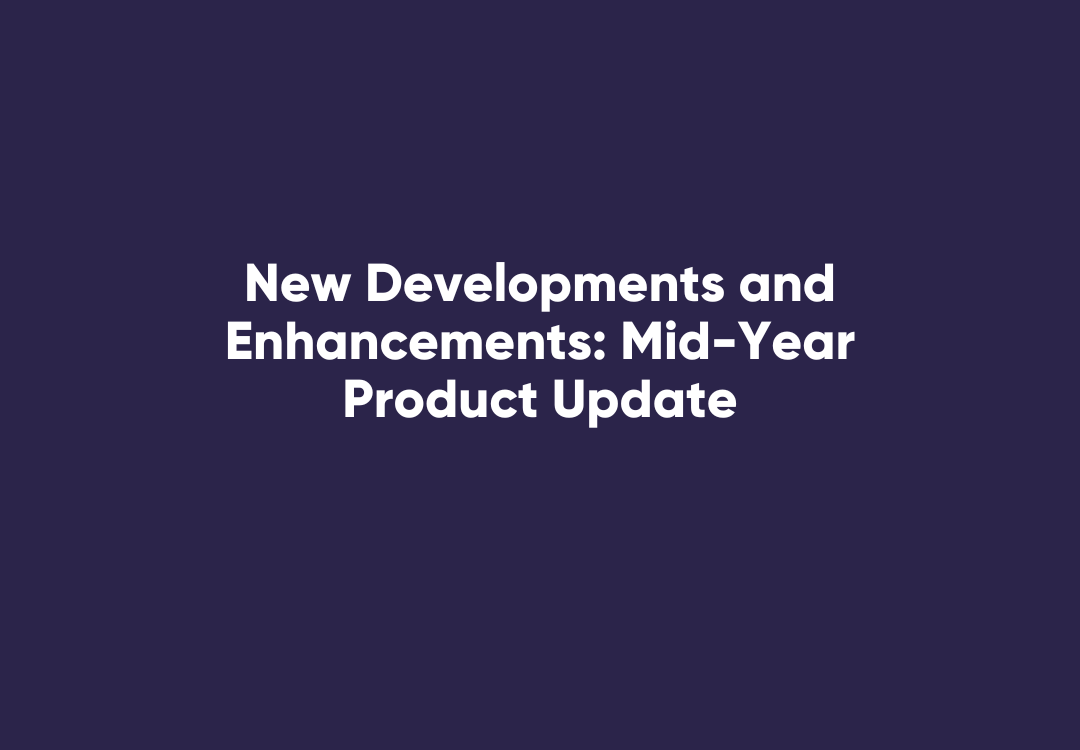 New Developments and Enhancements: Mid-Year Product Update
