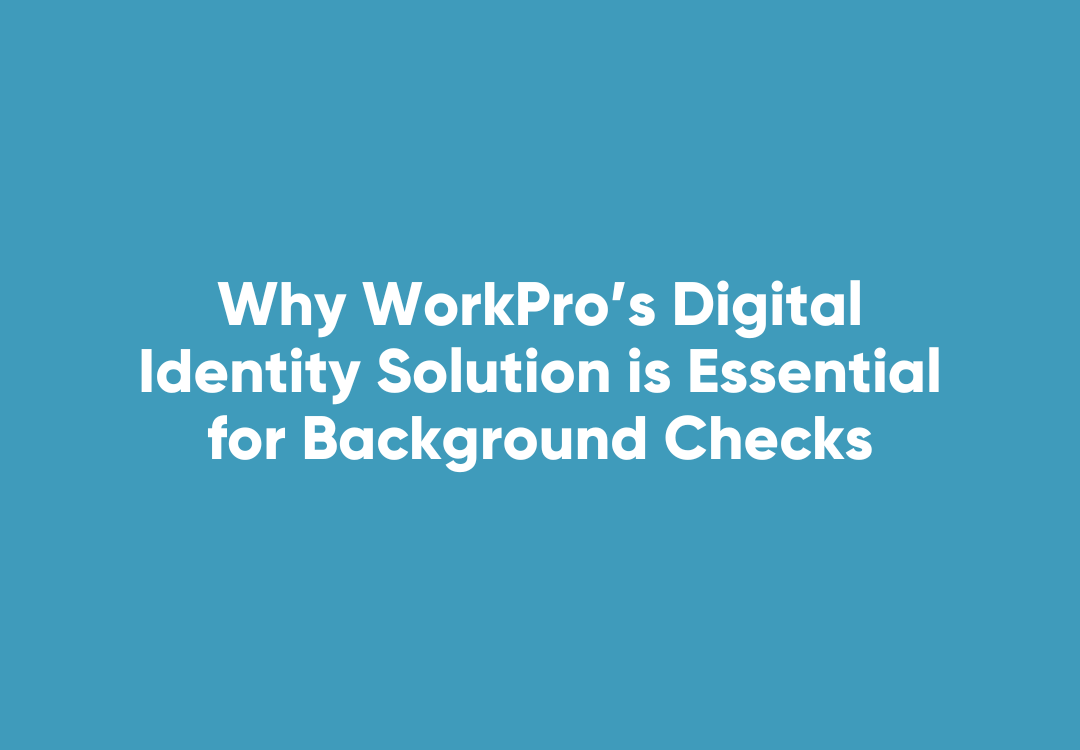 Why WorkPro’s Digital Identity Solution is Essential for Background Checks