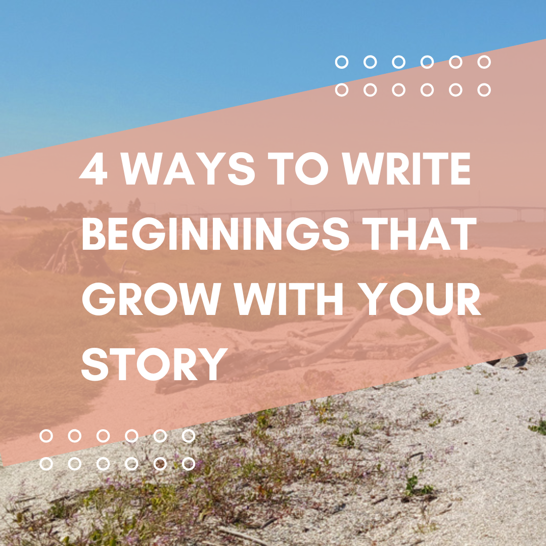 4 Ways to Write Beginnings That Grow with Your Story