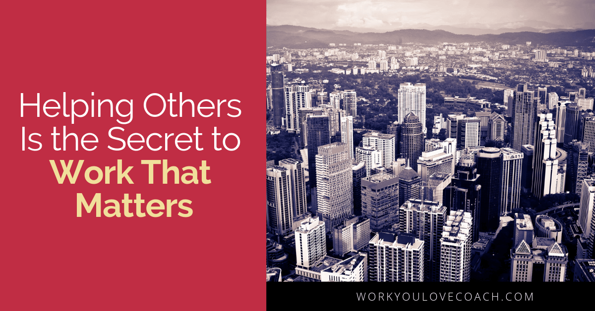 Helping Others Is the Secret to Work That Matters