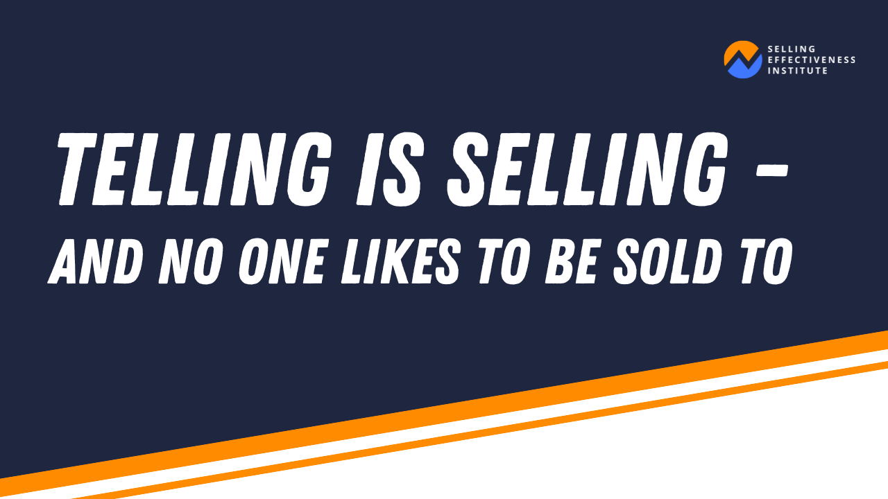 Telling is Selling – and no one likes to be sold to