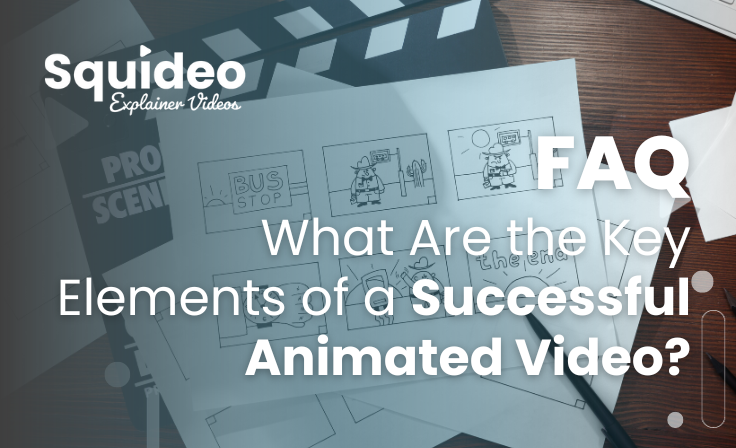 FAQ: What Are the Key Elements of a Successful Animated Video?