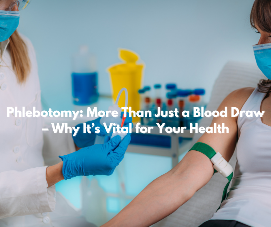 Phlebotomy: More Than Just a Blood Draw – Why It’s Vital for Your Health