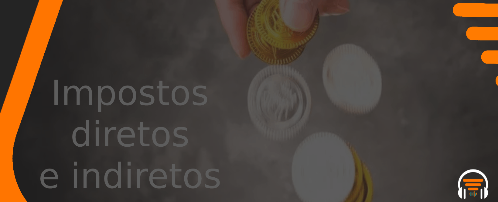 Impostos diretos e indiretos: entenda as diferenças