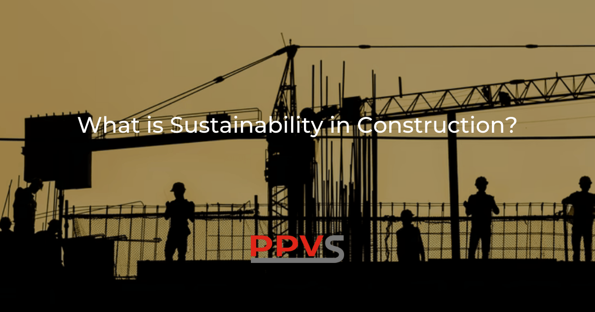 What is Sustainability in Construction? | PPVS
