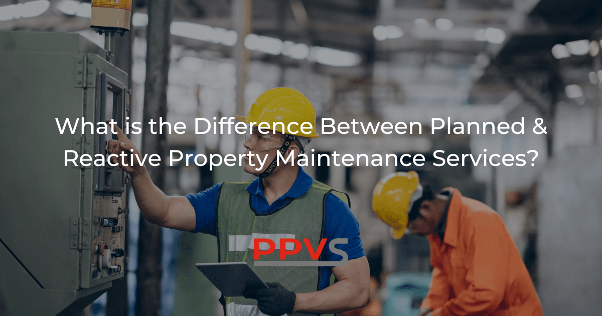 Difference Between Planned And Reactive Property Maintenance Ppvs