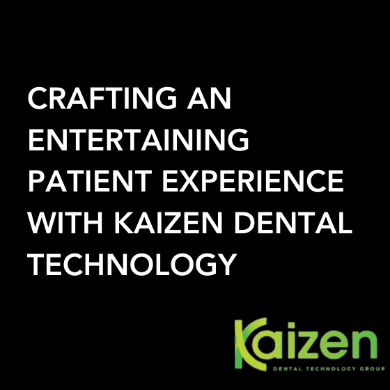 Crafting an Entertaining Patient Experience with Kaizen Dental Technology