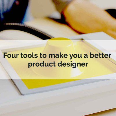 Four Tools To Make You A Better Product Designer
