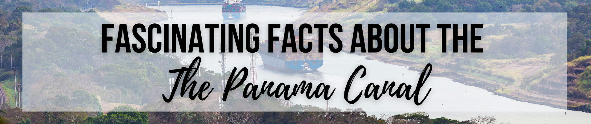 Fascinating Facts about the Panama Canal