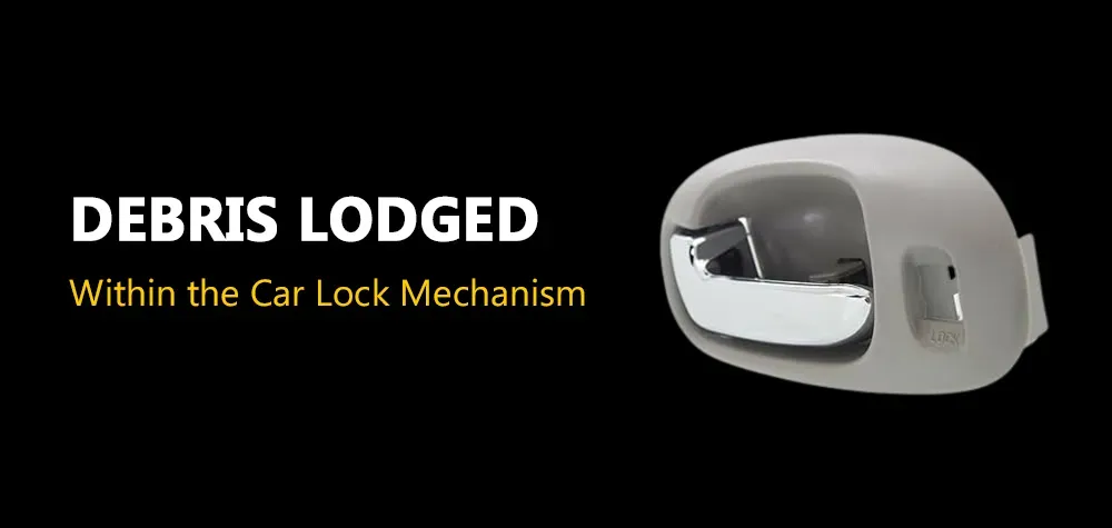 Debris Lodged in Your Car Lock Mechanism: Causes and Effective Fixes