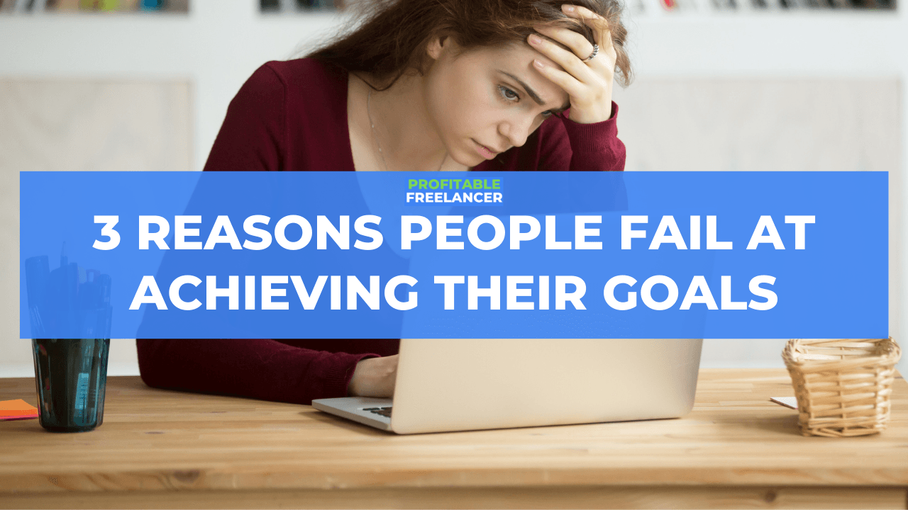 3 Reasons People Fail At Achieving Their Goals
